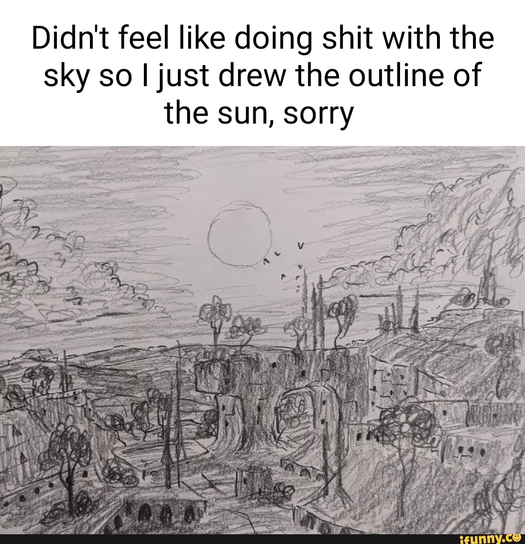 Didn't feel like doing shit with the sky so I just drew the outline of ...