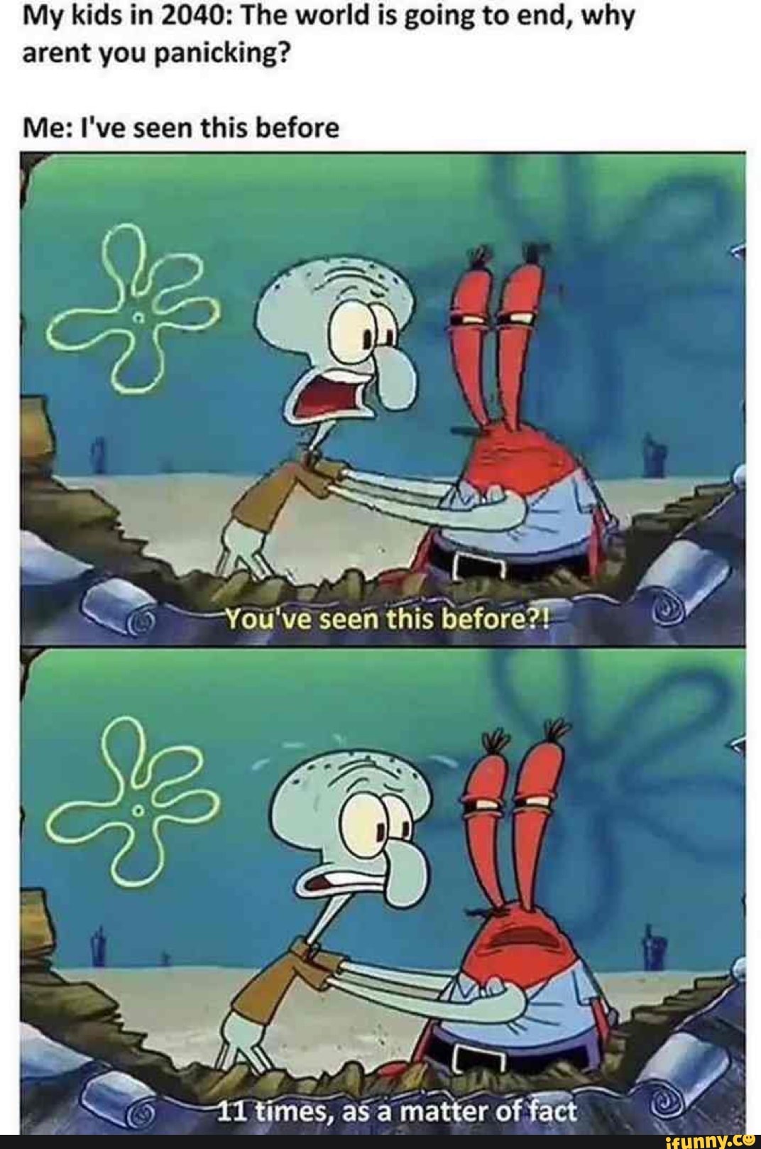 My kids in 2040: The world is going to end, why arent you panicking? Me ...