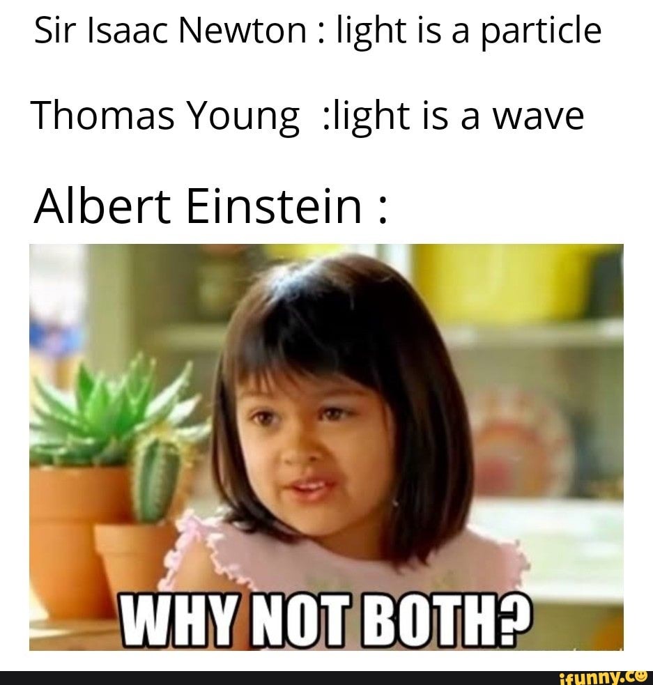 Sir Isaac Newton light is a particle Thomas Young :light is a wave ...
