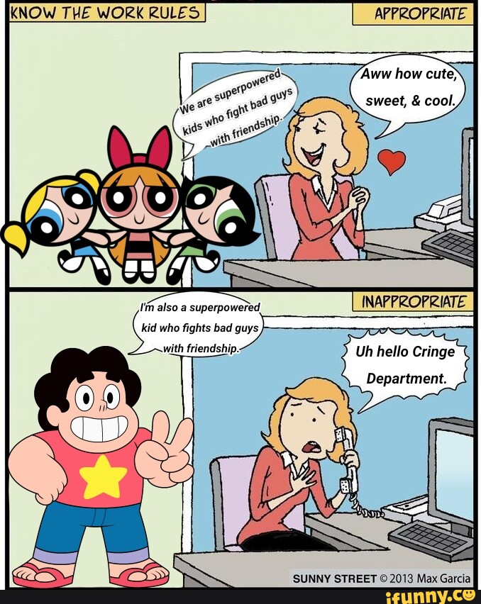 KNOW THE WORK RULES APPROPRIATE 'Aww how cute} sweet, & cool, who fights bad with frendship Uh ...