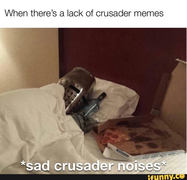 When there's a lack of crusader memes *sad crusader noises* - iFunny