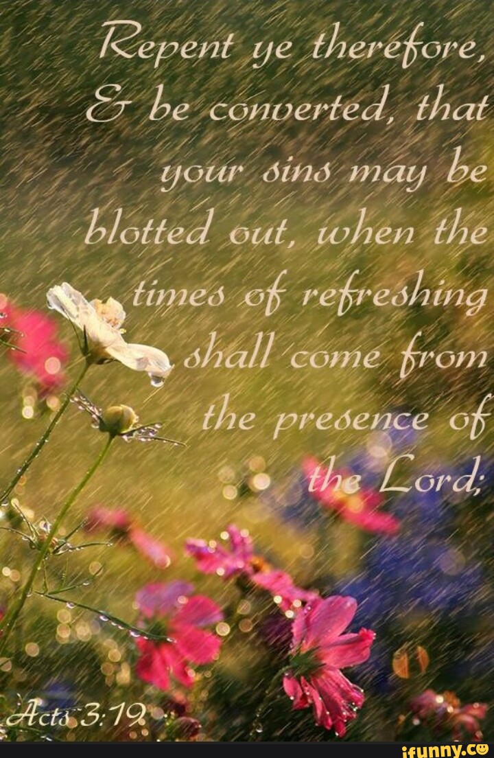 Repent ye, therefore, be converted, that your sins may be blotted out ...