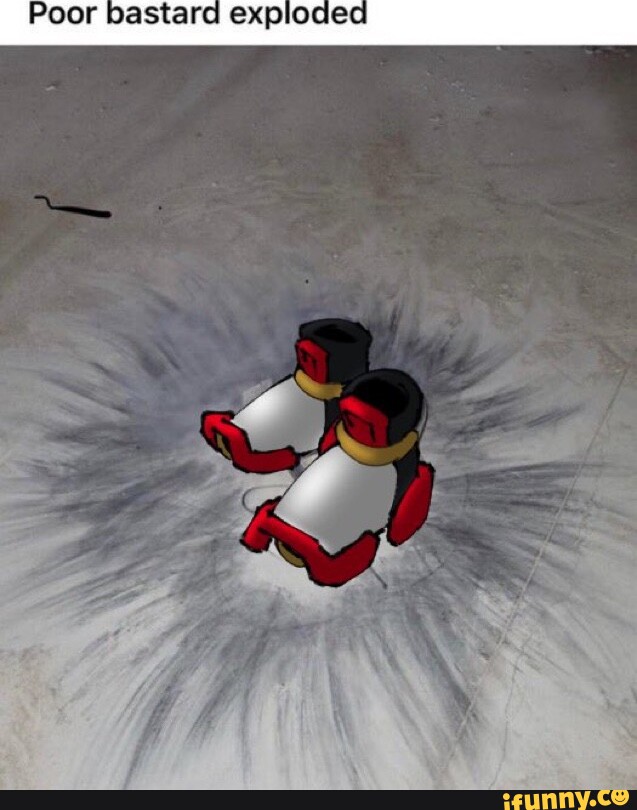 Poor bastard exploded - iFunny