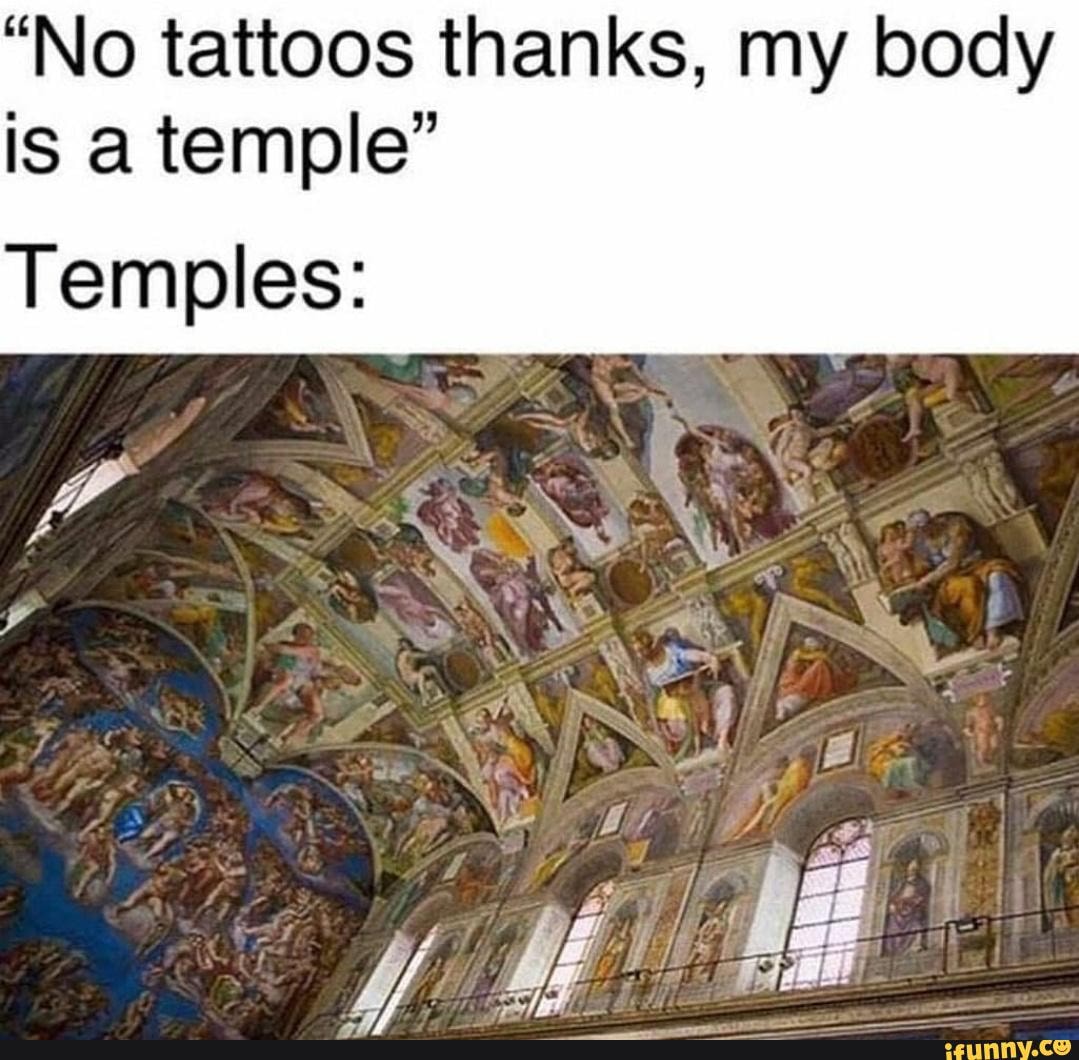 Friday meme dump! - "No tattoos thanks, my body is a temple" Temples ...
