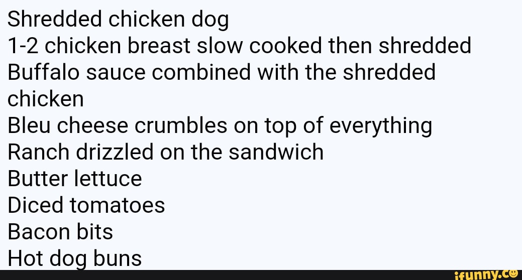 Shredded chicken dog 1-2 chicken breast slow cooked then shredded ...