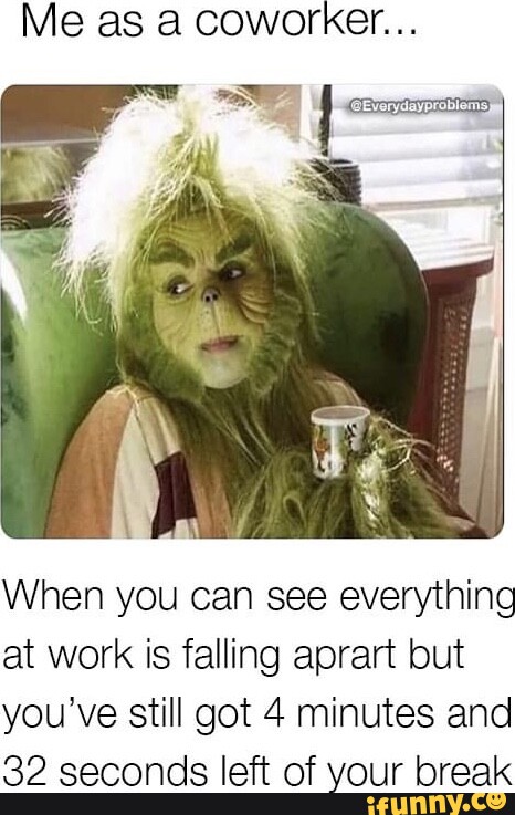 Me as a coworker... When you can see everything at work is falling ...