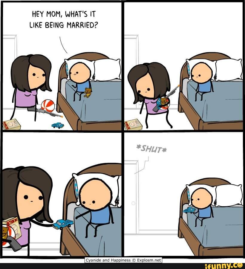 HEY MOM, WHAT'S IT LIKE BEING MARRIED? Cyanide and Happiness Explosm ...