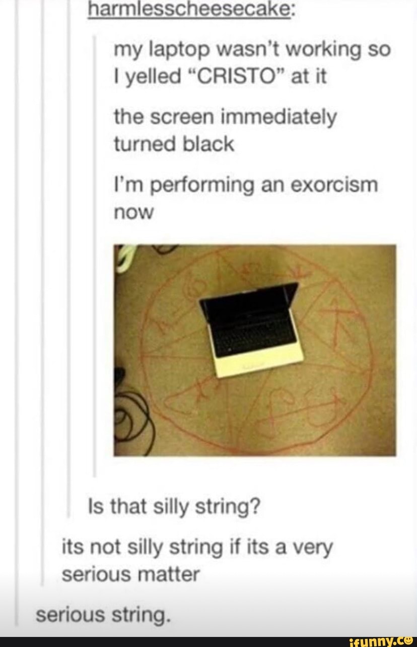 Harmlesscneesecake: my laptop wasn't working so yelled "CRISTO" at it ...