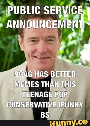 PUBLIC SERVICE ANNOUNCEMENT 9GAG HAS BETTER MEMES THAN THIS TEENAGE POP ...