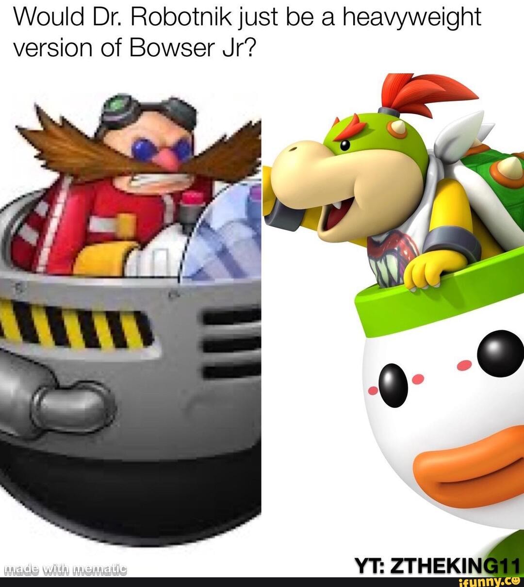 Would Dr. Robotnik just be a heavyweight version of Bowser Jr? Wit - iFunny