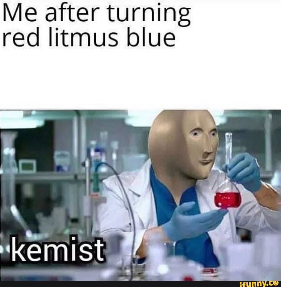 Me after turning red litmus blue wm 'kemis - iFunny