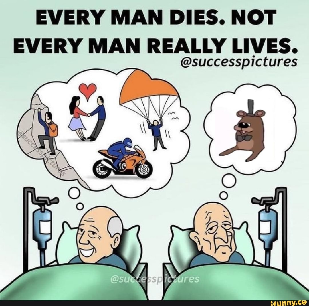Every Man Dies Not Every Man Really Lives