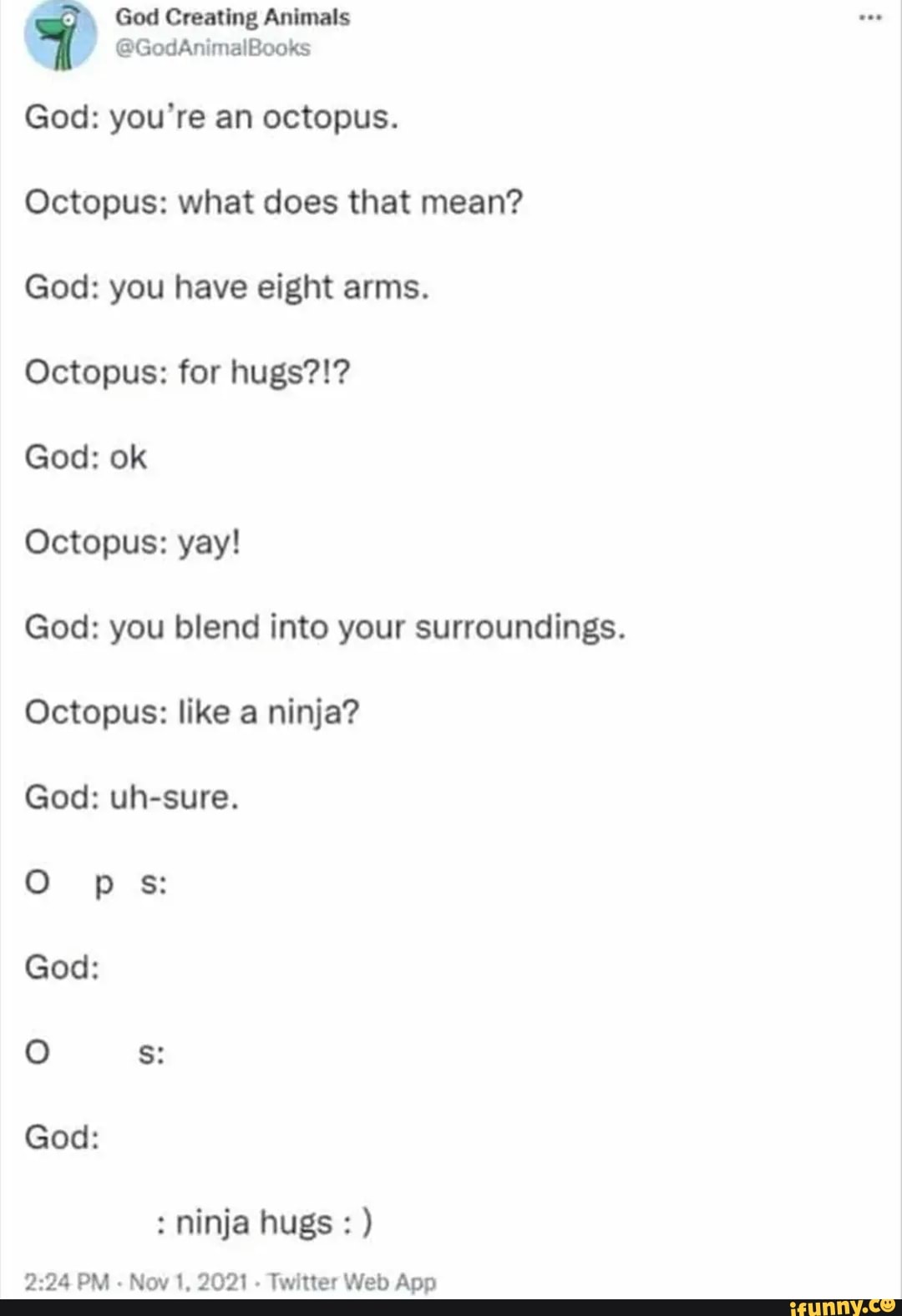 God: you're an octopus. Octopus: what does that mean? God: you have ...