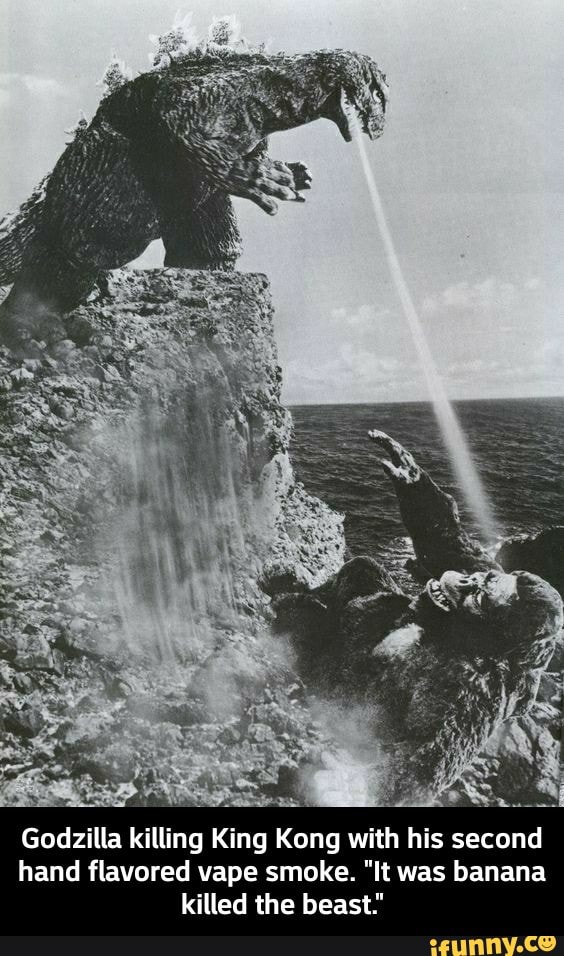 Godzilla killing King Kong with his second hand flavored vape smoke ...