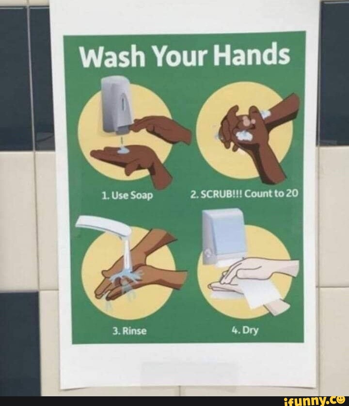 Wash Your Hands 1. Use Soap 2. SCRUB!!! Count to 20 - iFunny