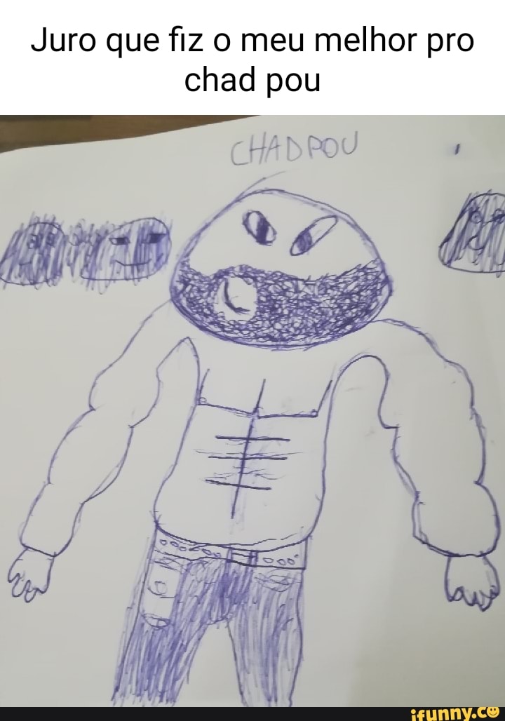 Juro que fiz o meu melhor pro chad pou - )