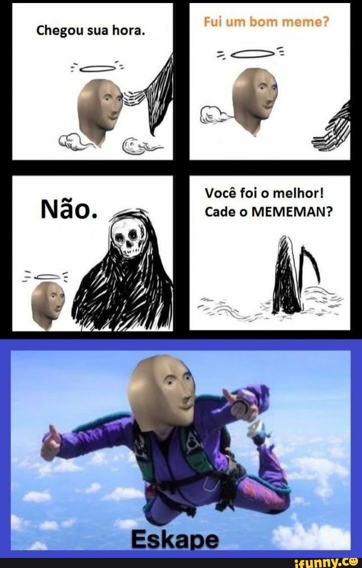 Fui um bom meme? Chegou sua hora. Você foi o melhor! Cade o MEMEMAN ...