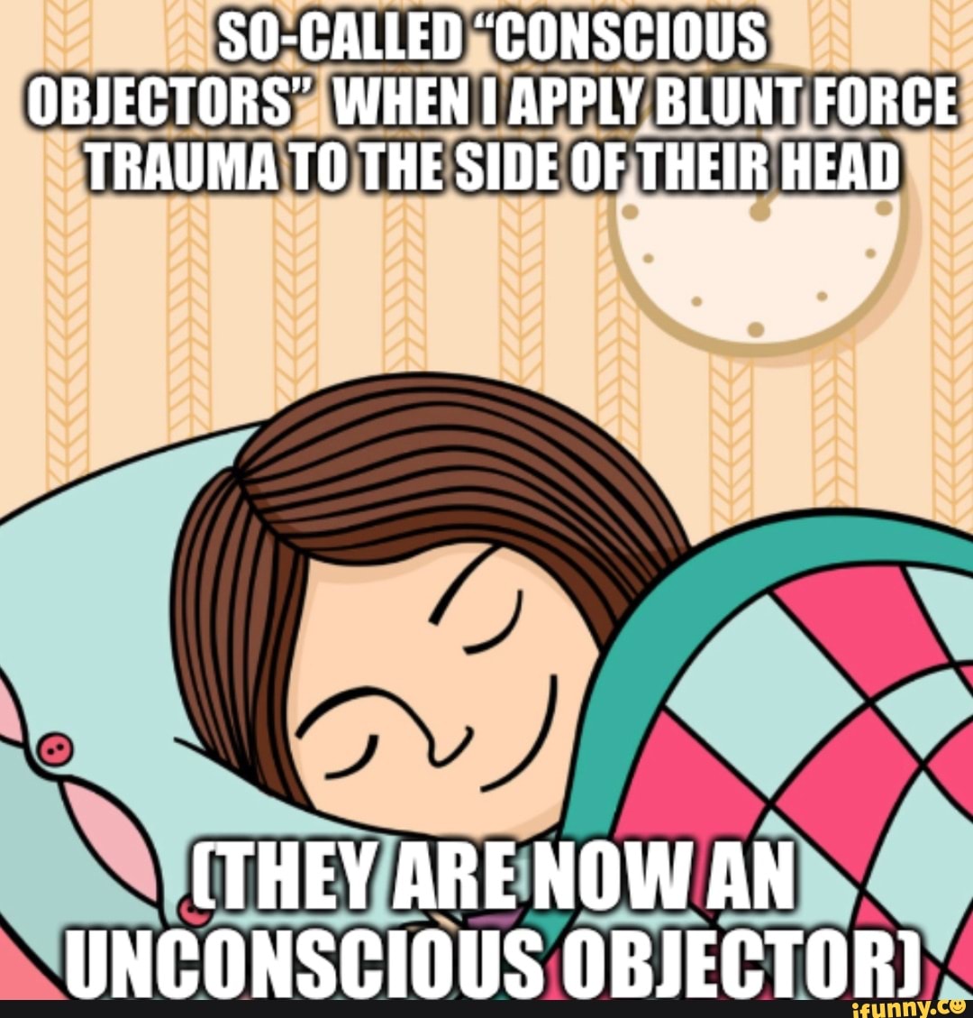 S0-CALLED "CONSCIOUS OBJECTORS" WHEN APPLY BLUNT FORCE TRAUMA TO THE ...