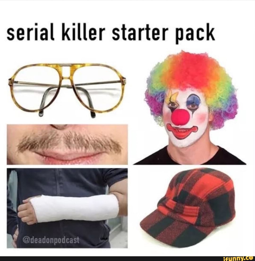Serial killer starter pack - iFunny