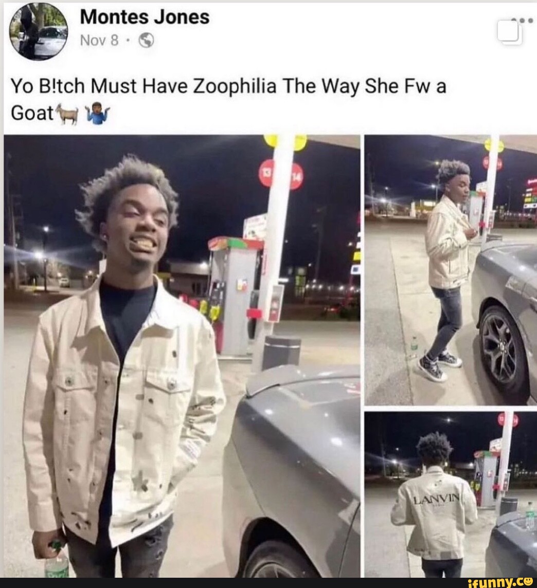 Montes Jones 7 Nov Goat Yo Bitch Must Have Zoophilia The Way She Fw ...