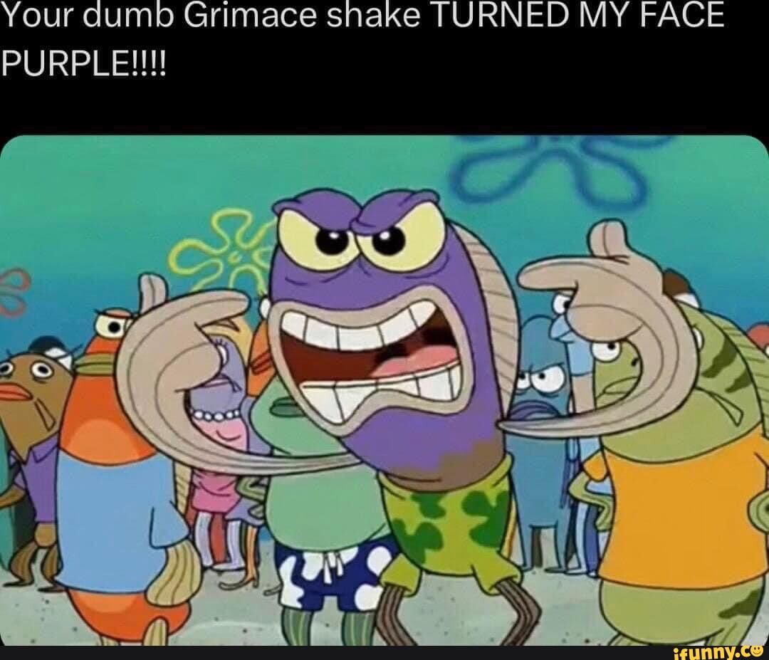 Your dumb Grimace shake TURNED MY FACE PURPLE!!! - iFunny