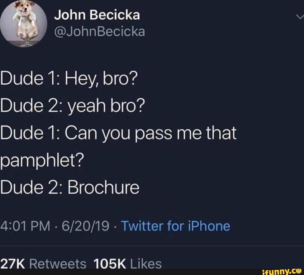 John Becicka @JohnBecicka Dude 1: Hey, bro? Dude 2: yeah bro? Dude 1 ...