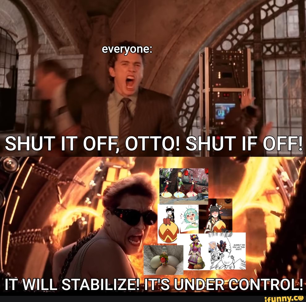 Everyone: di SHUT IT OFF, OTTO! SHUT IF OFF! . / " IT WILL STABILIZELIT ...