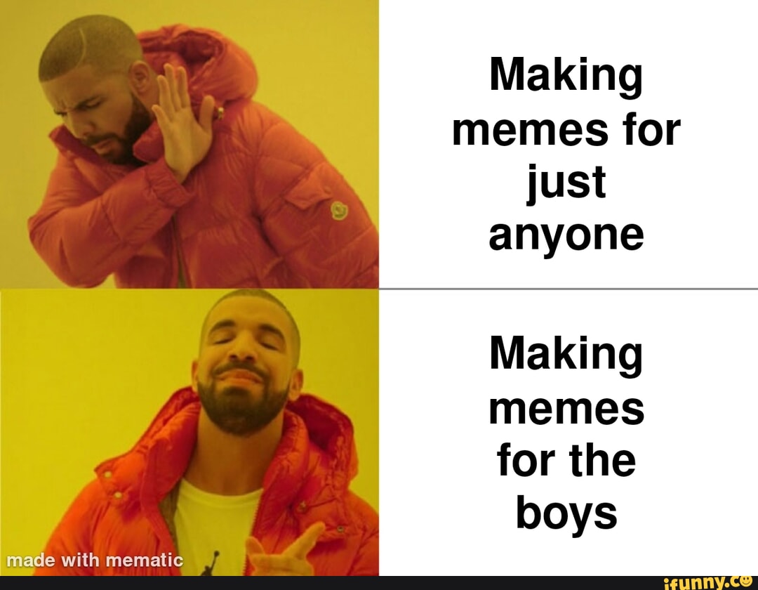 Making memes for just anyone Making memes for the boys made with me ...