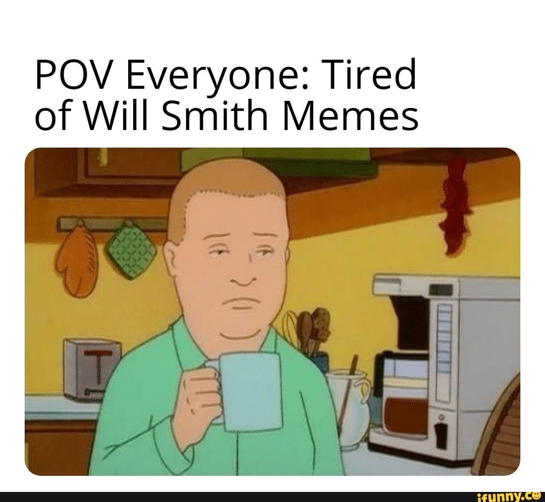POW Everyone: Tired of Will Smith Memes - iFunny
