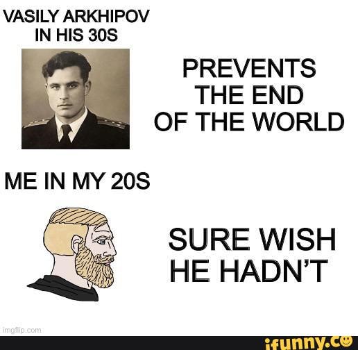 VASILY ARKHIPOV IN HIS PREVENTS THE END OF THE WORLD ME IN MY SURE WISH ...