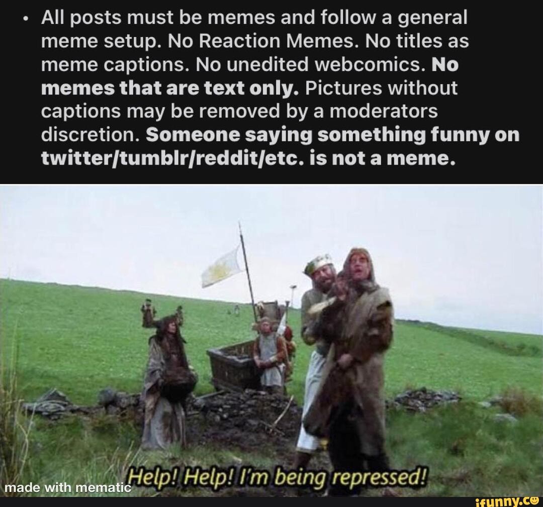 All posts must be memes and follow a general meme setup. No Reaction ...