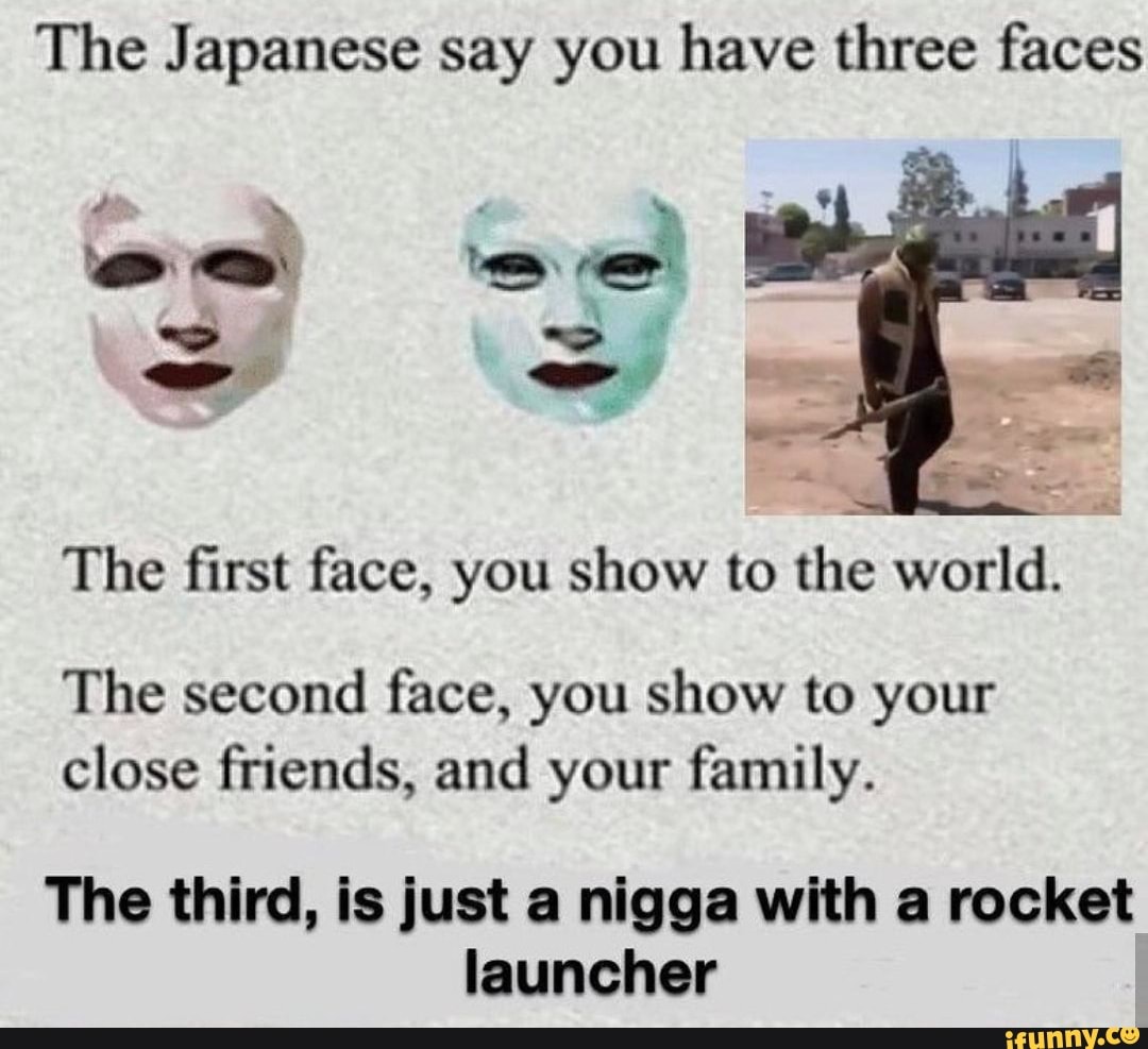 The Japanese say you have three faces The ﬁrst face, you show to the ...