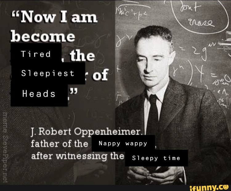 "Now lam become Tired the Sleepiest of J. Robert Oppenheimer. father of ...