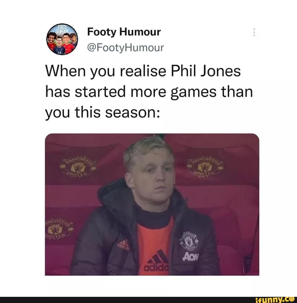 Footy Humour @FootyHumour When you realise Phil Jones has started more ...