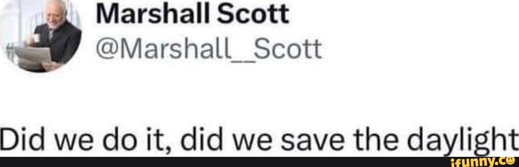 Marshall Scott @Marshall_ Scott Did we do it, did we save the daylight ...