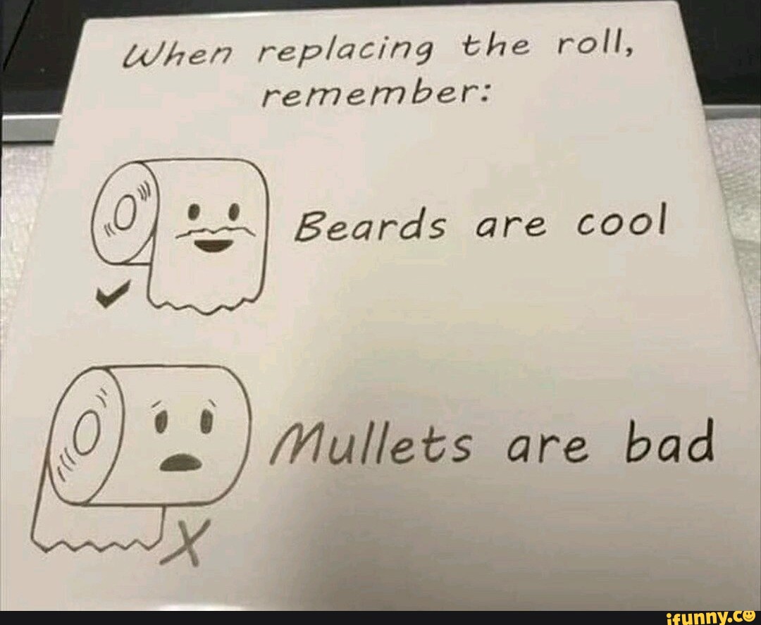 When replacing the roll, remember: Beards are cool Mullets are bad - iFunny