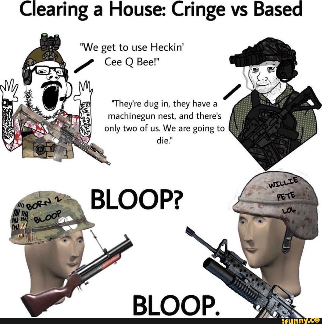 Clearing a House: Cringe vs Based "We get to use Heckin' Cee Q Bee ...