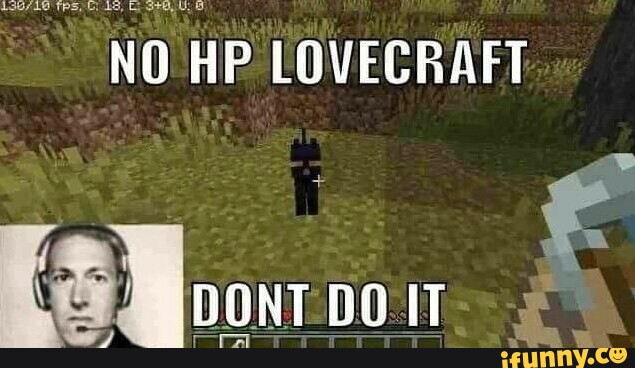 NO HP LOVECRAFT DONT DO IT I - iFunny