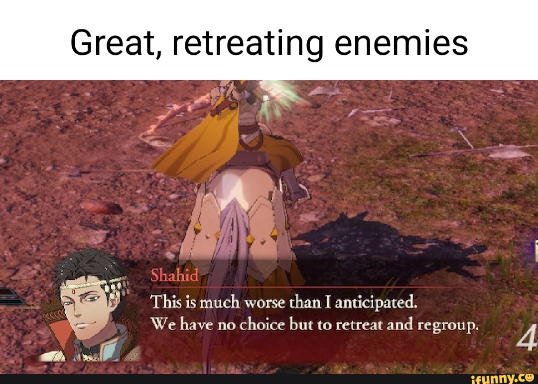 Great, retreating enemies This is much worse than anticipated. We have ...