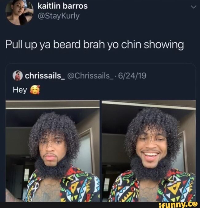 Kaitlin barros @StayKurly Pull up ya beard brah yo chin showing ...