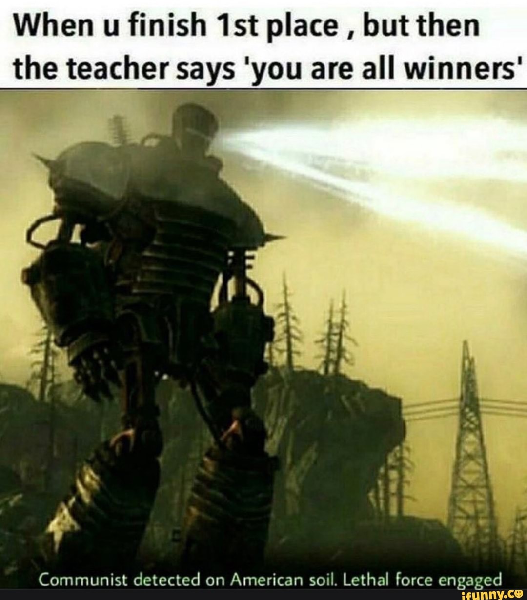 When u finish 1st place but then the teacher says 'you are all winners ...