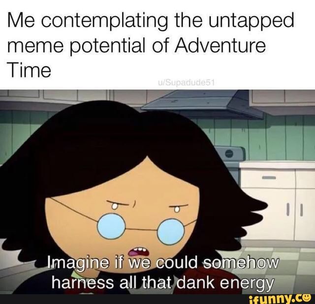 Me contemplating the untapped meme potential of Adventure Time Imaqine ...