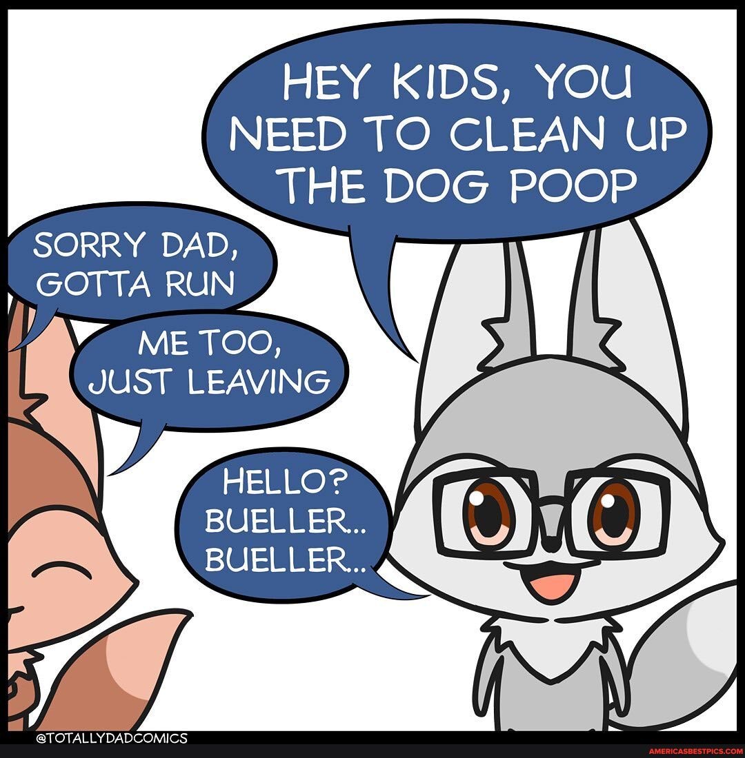 HEY KIDS, YOU NEED TO CLEAN UP THE DOG POOP SORRY DAD, GOTTA RUN ME TOO ...