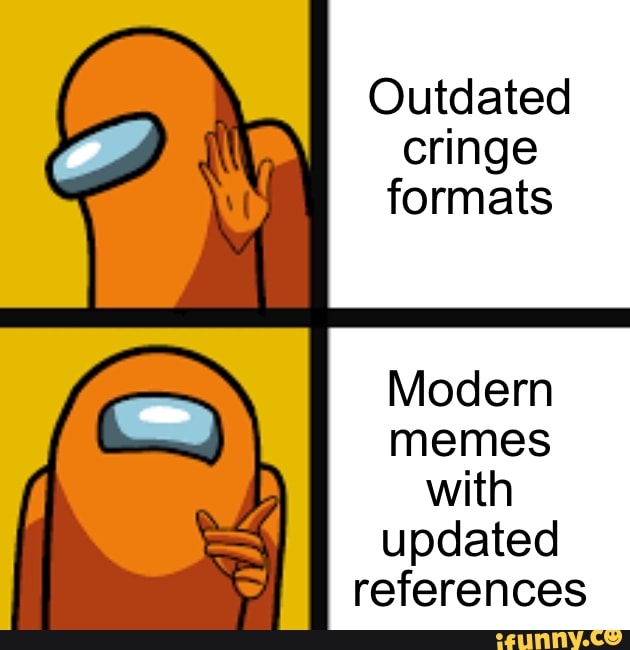 Outdated cringe formats Modern memes with updated references - iFunny