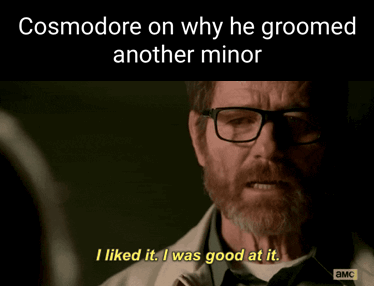 Cosmodore on why he groomed another minor - iFunny