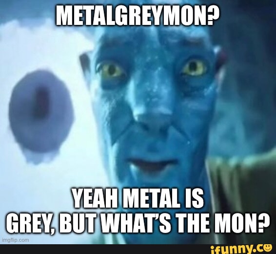 METALGREYMON? YEAH IS GREY, BUT WHATS THE MON? - iFunny
