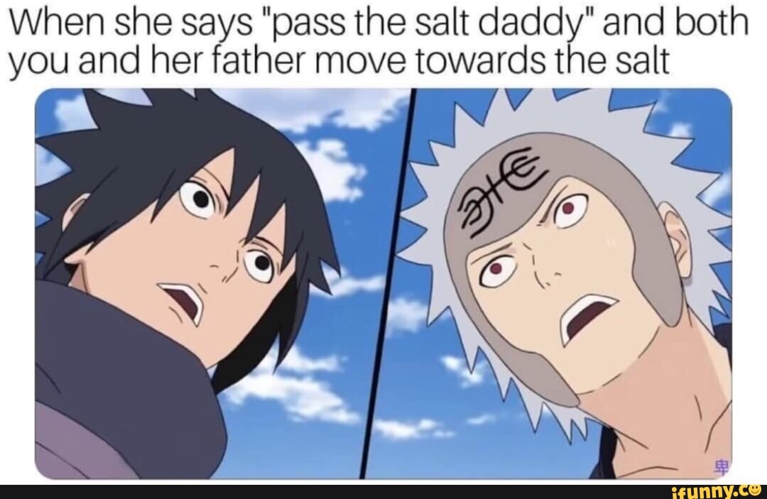 When she says "pass the salt daddy" and both you and her father move ...