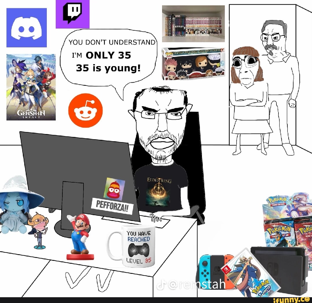 YOU DON'T UNDERSTAND ONLY 35 35 is young! YOU HAVE REACHED tah - LEVEL ...