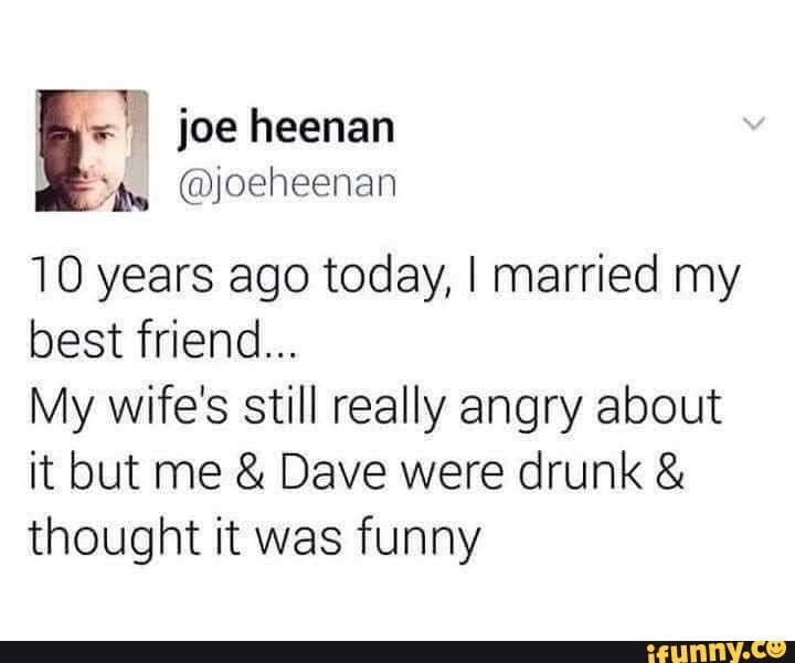Joe heenan @joeheenan 10 years ago today, I married my best friend ...