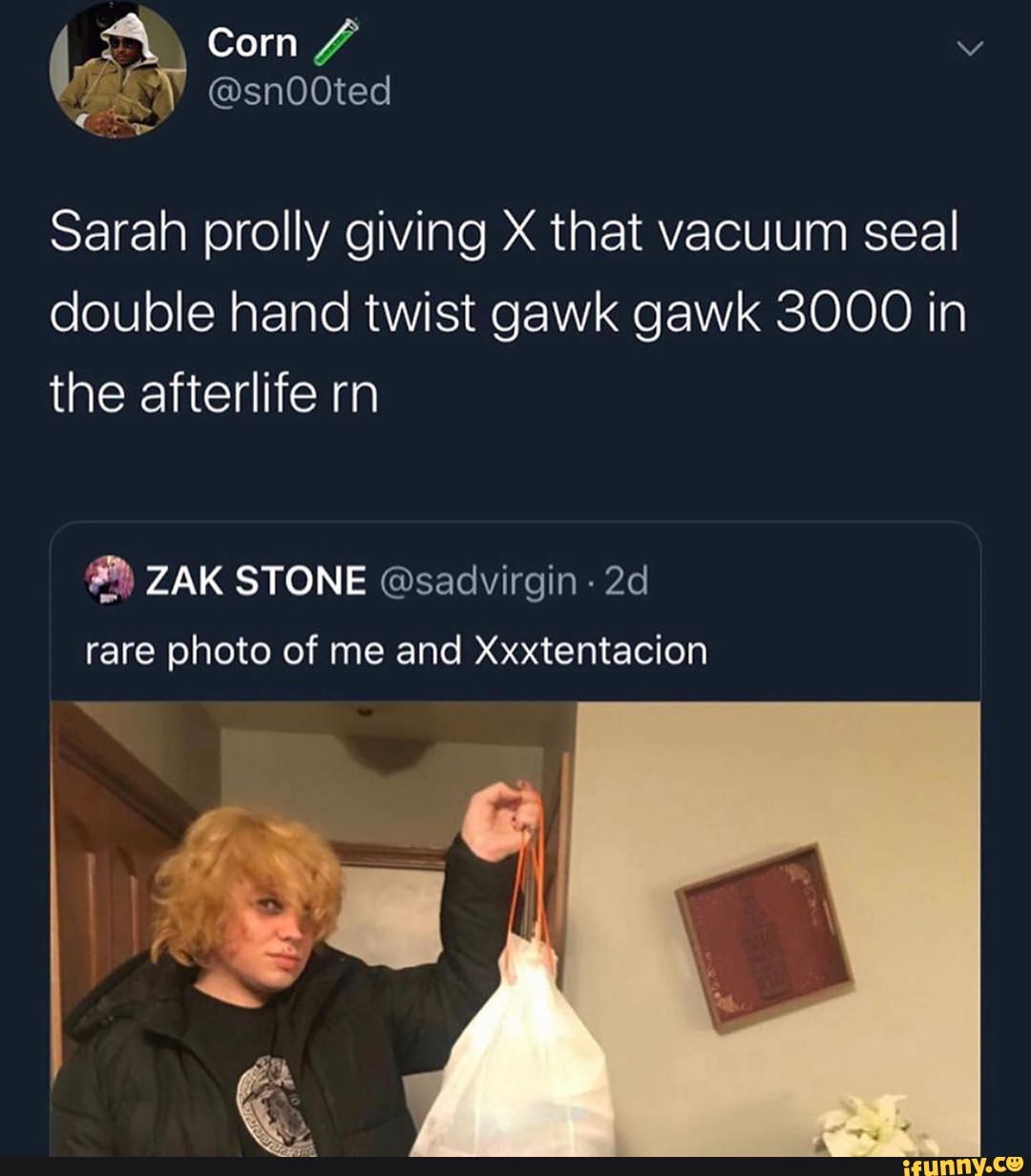 Corn @sn0Oted Sarah prolly giving X that vacuum seal double hand twist ...
